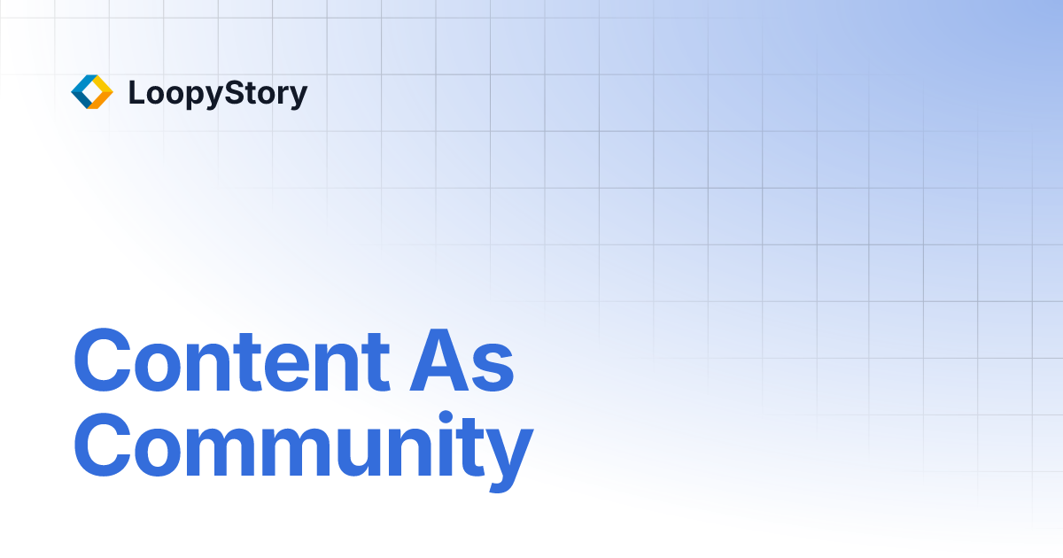 Content As Community | LoopyStory